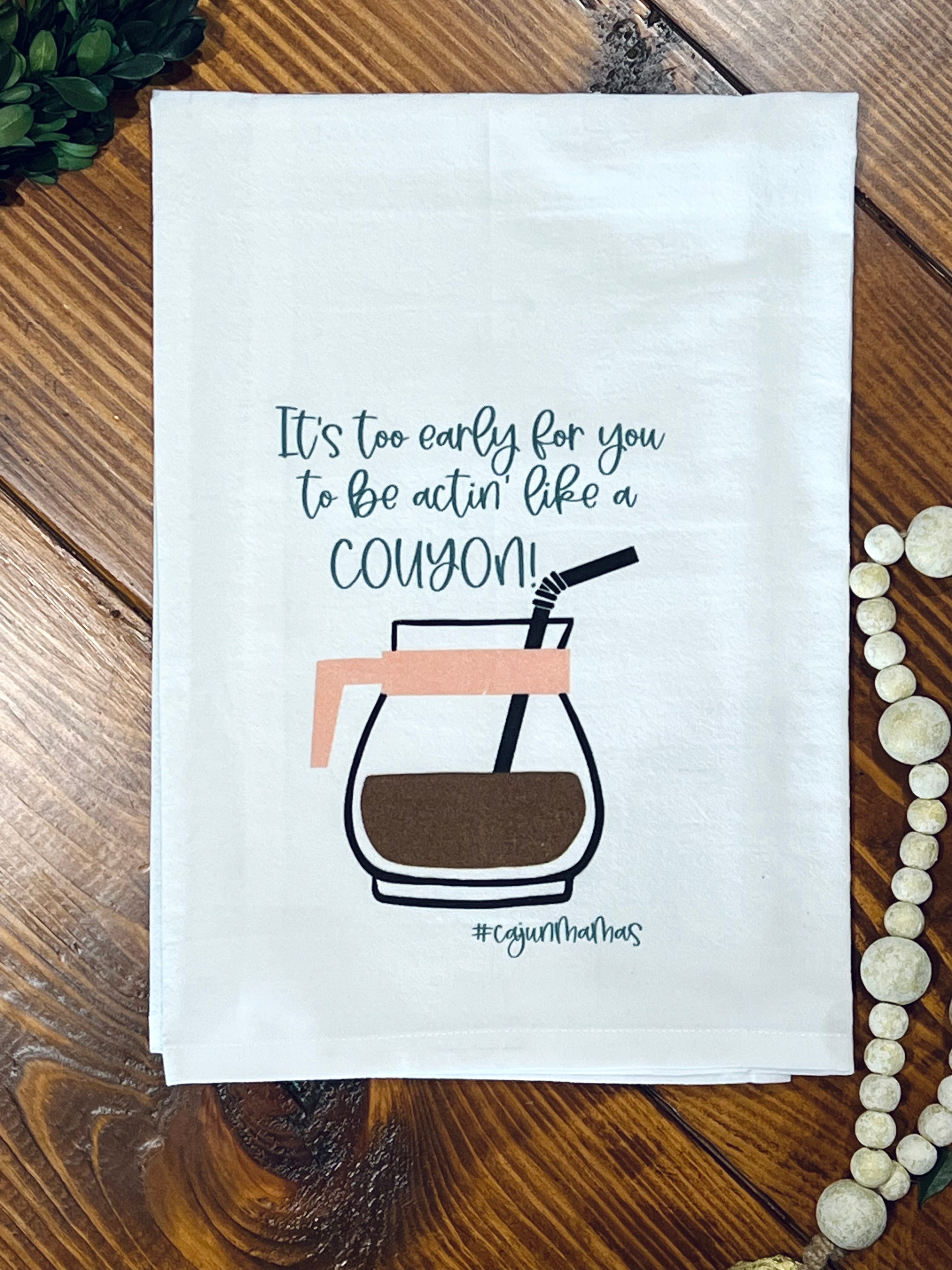 *PRE-ORDER* “It’s Too Early, Couyon” Kitchen Towel – Cajun Mamas Store